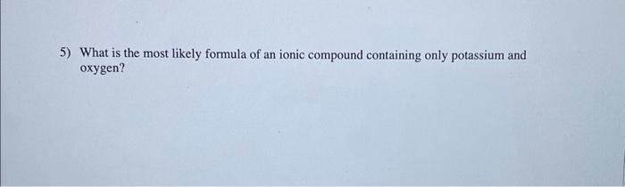 Solved 5) What is the most likely formula of an ionic | Chegg.com