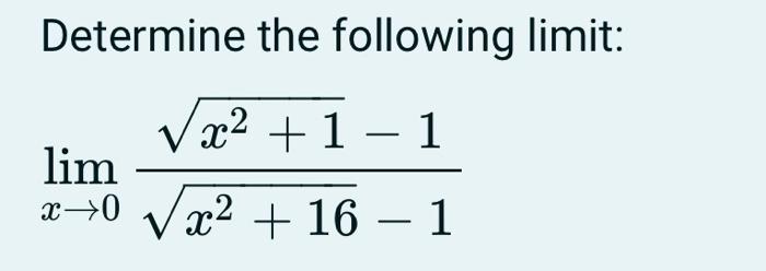 Solved Determine the following limit: limx→0x2+16−1x2+1−1 | Chegg.com