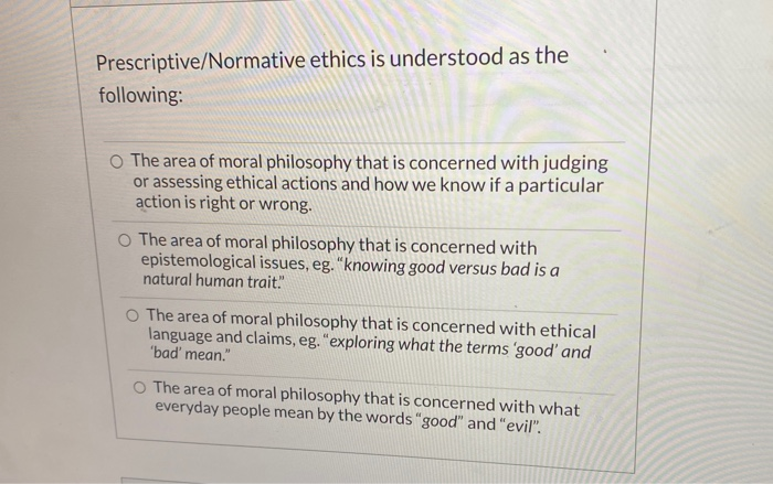 Solved Prescriptive/Normative ethics is understood as the | Chegg.com