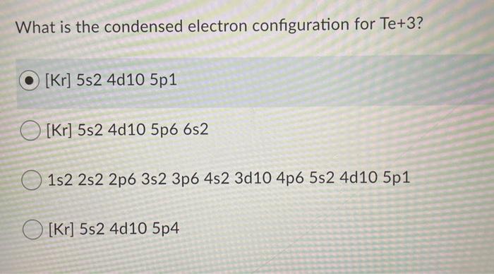 Solved What is the condensed electron configuration for | Chegg.com