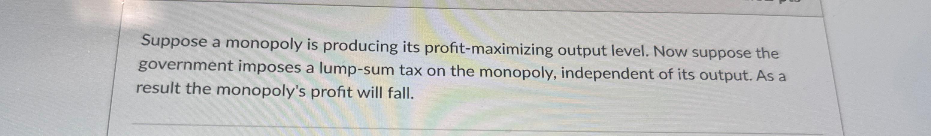 Solved Suppose a monopoly is producing its profit-maximizing | Chegg.com