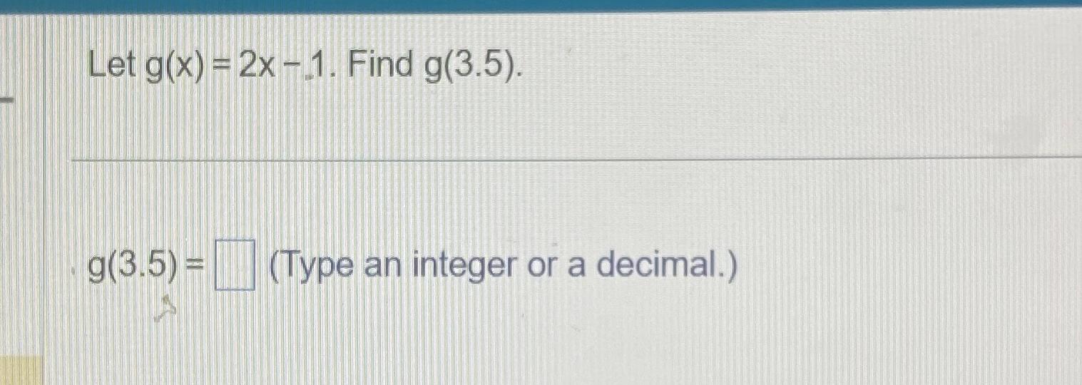 Solved Let g(x)=2x-1. ﻿Find g(3.5)g(3.5)=, (Type an integer | Chegg.com