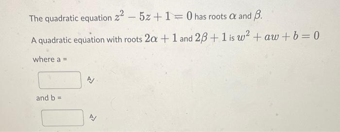 Solved The quadratic equation z2−5z+1=0 has roots α and β. A | Chegg.com