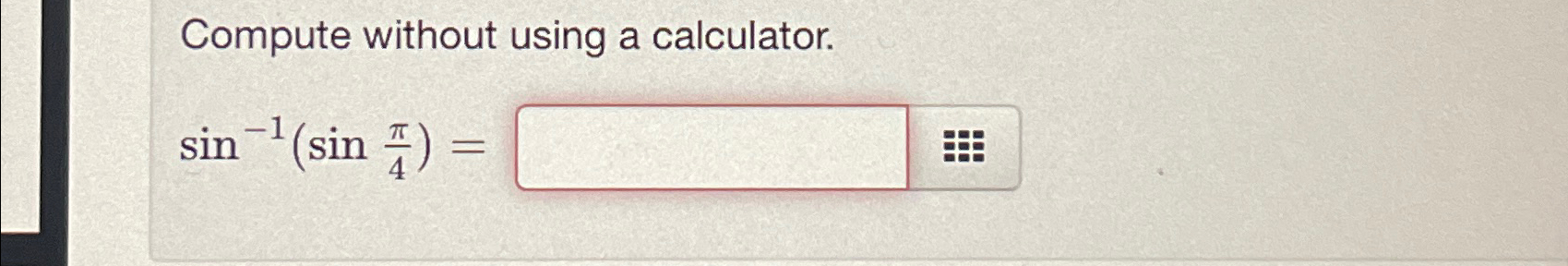 Solved Compute without using a calculator.sin-1(sinπ4)= | Chegg.com