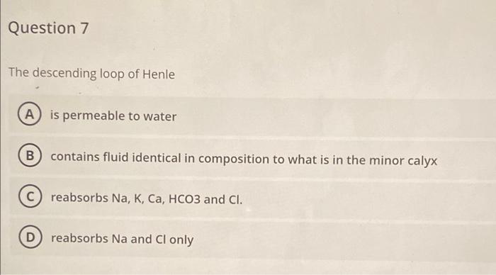Solved Question 7 The descending loop of Henle A is | Chegg.com