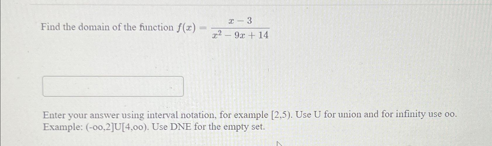 Solved Find the domain of the function f(x)=x-3x2-9x+14Enter | Chegg.com