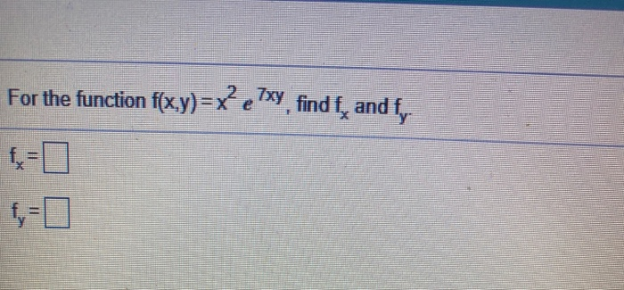 Solved For the function f(x,y)=x² e 7xy, find f, and f, = | Chegg.com