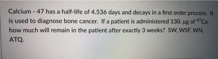 Solved Calcium - 47 has a half-life of 4.536 days and decays | Chegg.com