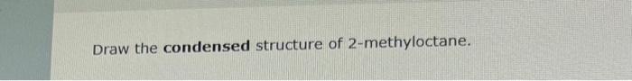 Solved Draw the condensed structure of 2-methyloctane. | Chegg.com
