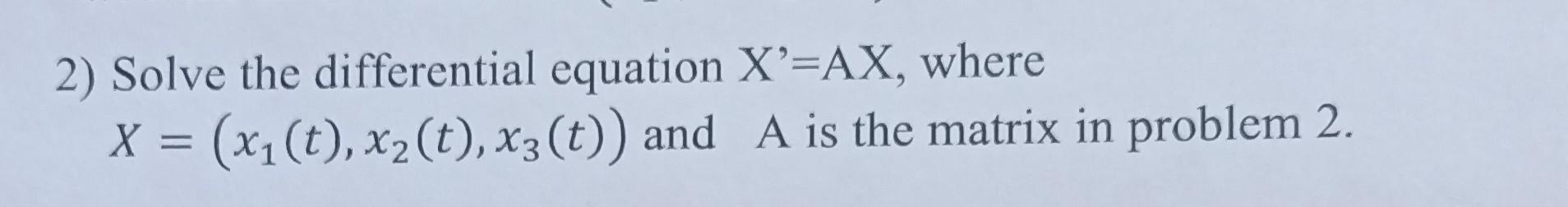 Solved 2) Solve the differential equation X′=AX, where | Chegg.com