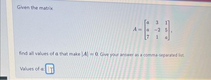 Solved Given the matrix A=⎣⎡aa73−2115a⎦⎤ find all values of | Chegg.com