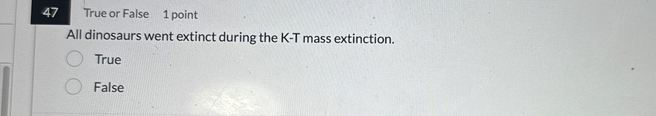 Solved 47 ﻿True or False 1 ﻿pointAll dinosaurs went extinct | Chegg.com