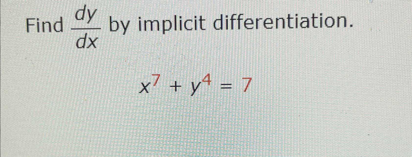 Solved Find dydx ﻿by implicit differentiation.x7+y4=7 | Chegg.com