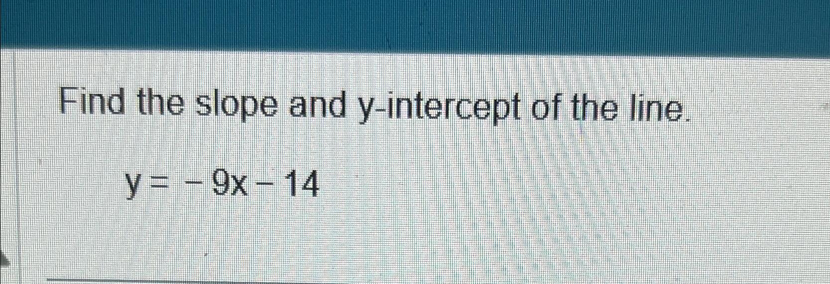 Solved Find the slope and y-intercept of the line.y=-9x-14 | Chegg.com