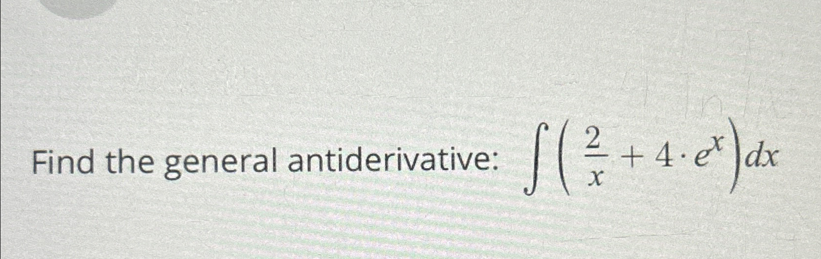 Solved Find the general antiderivative: ∫﻿﻿(2x+4*ex)dx | Chegg.com