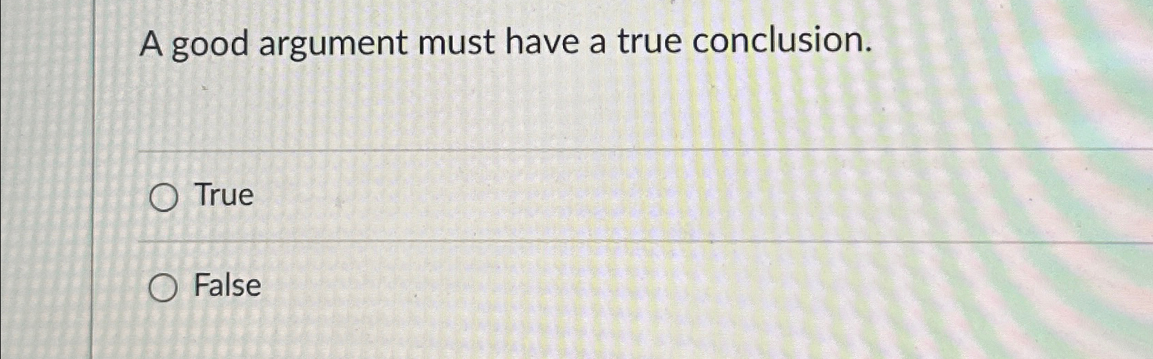 Solved A good argument must have a true conclusion.TrueFalse | Chegg.com
