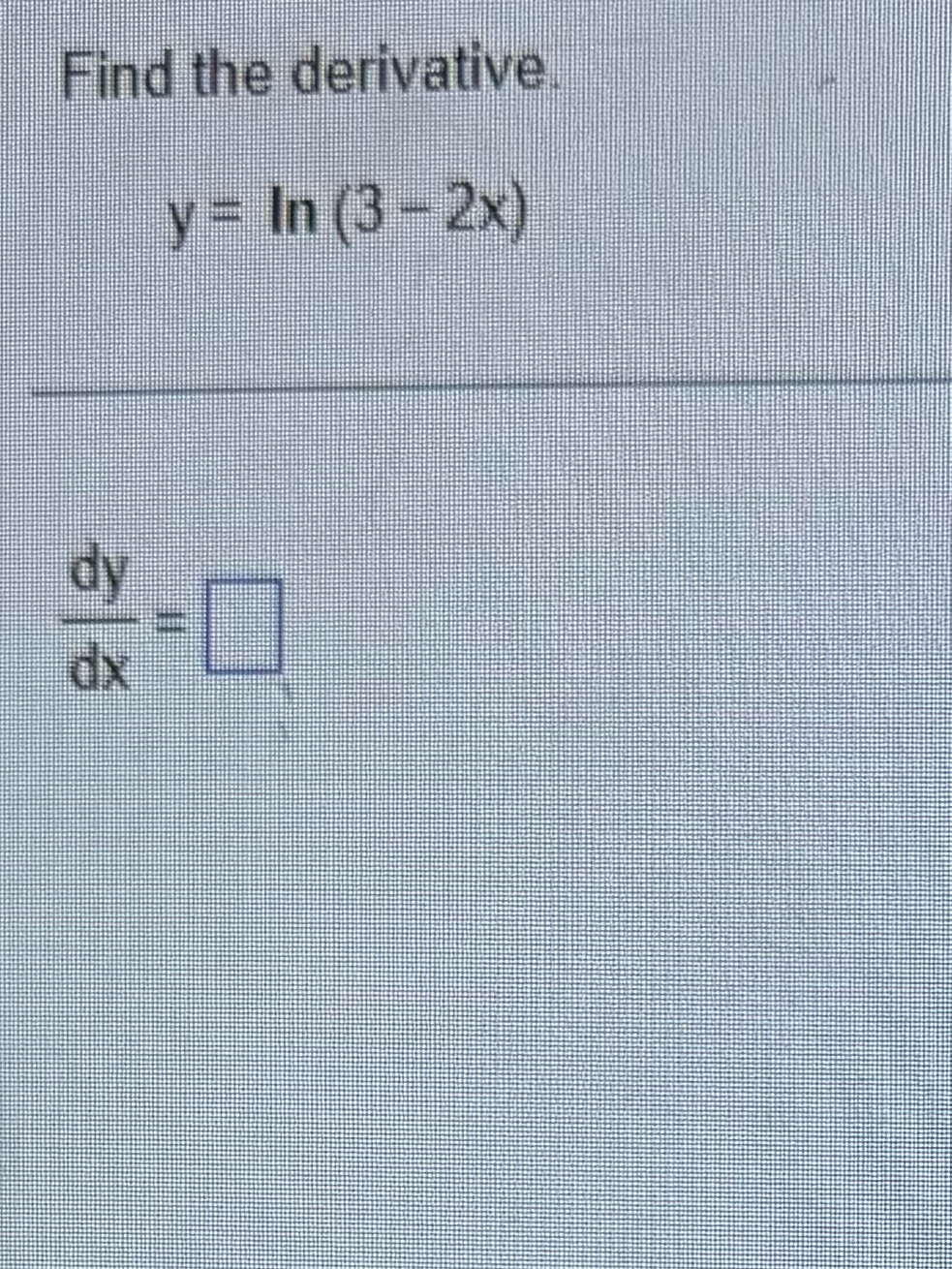 Solved Find the derivative.y=ln(3-2x)dydx= | Chegg.com