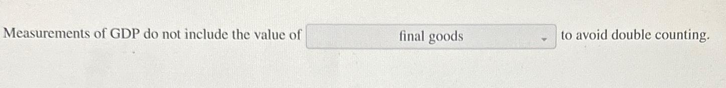 Solved Measurements of GDP do not include the value of to | Chegg.com