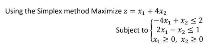 Solved Using the Simplex method Maximize z=x1+4x2 Subject to | Chegg.com