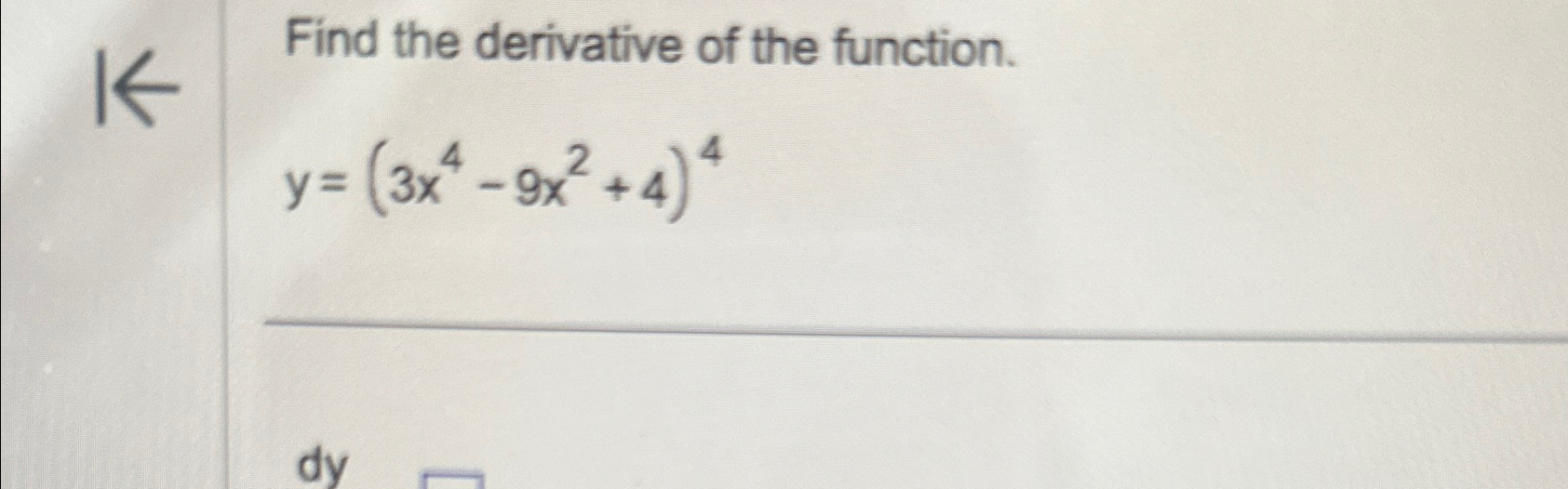 Solved Find the derivative of the function.y=(3x4-9x2+4)4 | Chegg.com