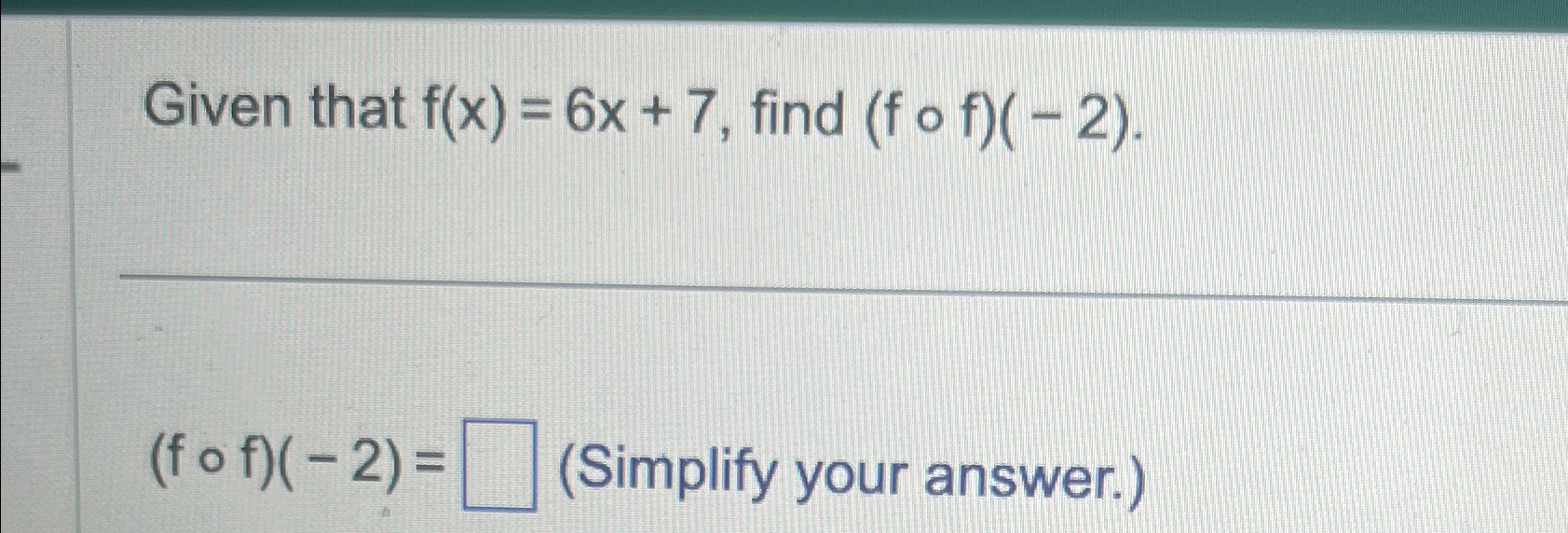 Solved Given that f(x)=6x+7, ﻿find (f@f)(-2). ﻿Simplify your | Chegg.com