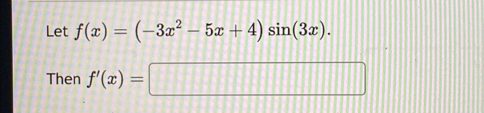 Solved Let f(x)=(-3x2-5x+4)sin(3x).Then f'(x)= | Chegg.com