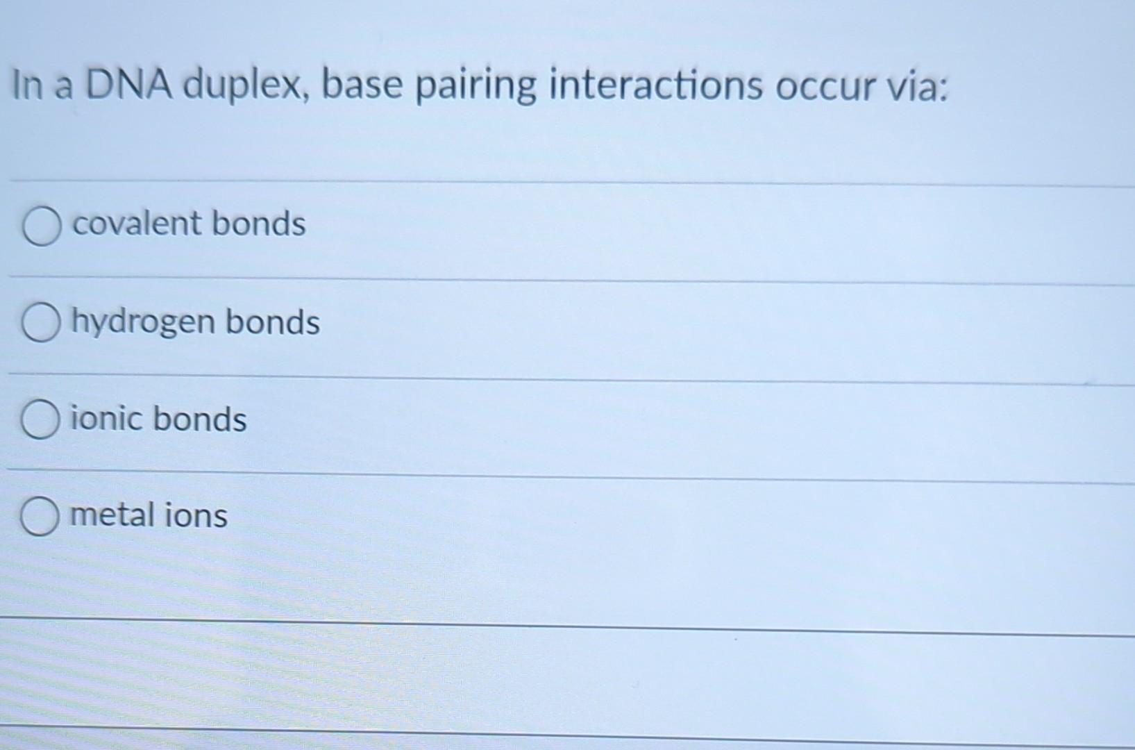 Solved In a DNA duplex, base pairing interactions occur via: | Chegg.com