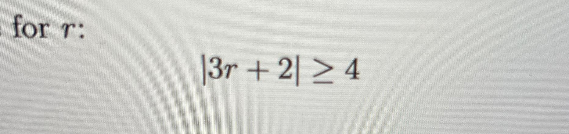 Solved solve for r ﻿:|3r+2|≥4 | Chegg.com