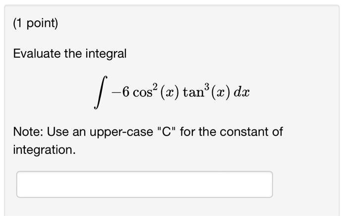 Solved (1 point) Evaluate the integral / -6 cos² (x) tan³ | Chegg.com