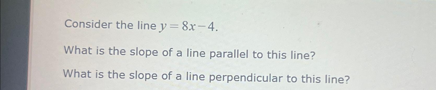 Solved Consider the line y=8x-4What is the slope of a line | Chegg.com