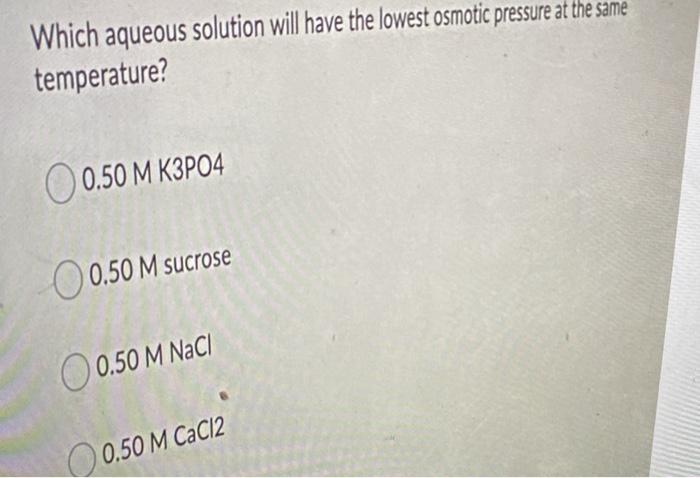 Solved Which aqueous solution will have the lowest osmotic | Chegg.com