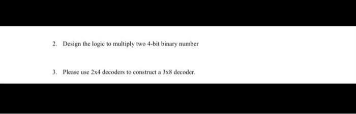 Solved 2. Design the logic to multiply two 4-bit binary | Chegg.com