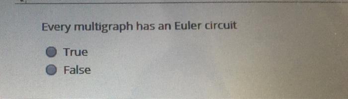 Solved Every multigraph has an Euler circuit True False | Chegg.com