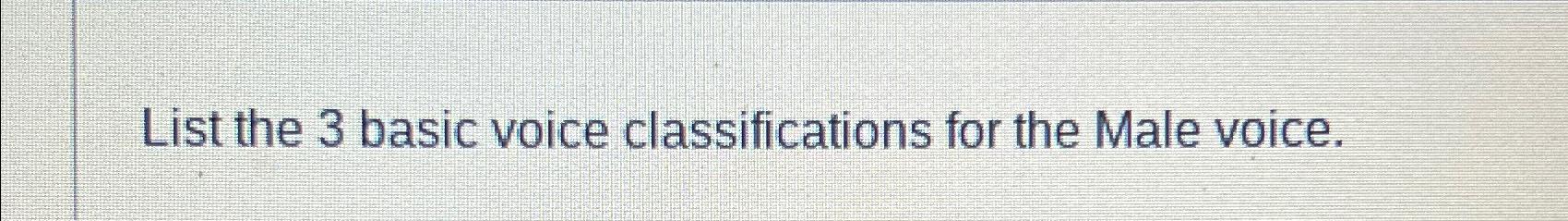 Solved List the 3 ﻿basic voice classifications for the Male | Chegg.com