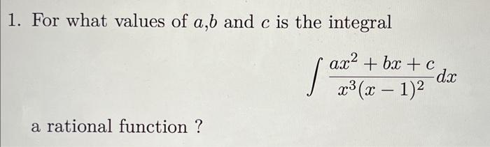 Solved 1. For what values of a,b and c is the integral | Chegg.com