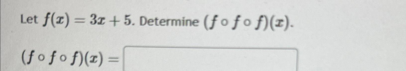 Solved Let f(x)=3x+5. ﻿Determine (f@f@f)(x).(f@f@f)(x)= | Chegg.com