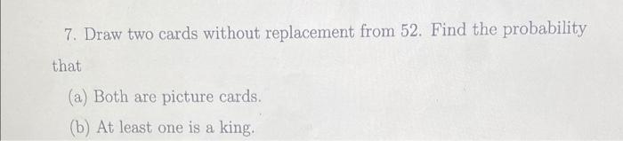 Solved 7. Draw two cards without replacement from 52 . Find | Chegg.com