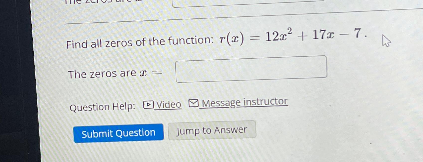 Solved Find all zeros of the function: r(x)=12x2+17x-7.The | Chegg.com