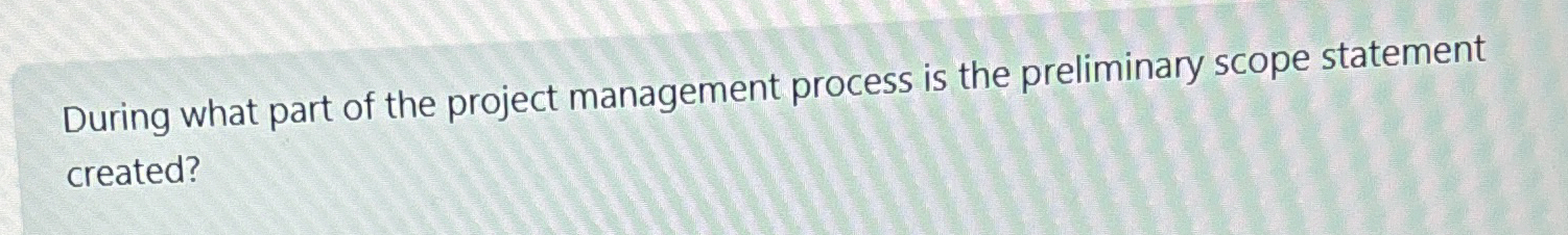 Solved During what part of the project management process is | Chegg.com