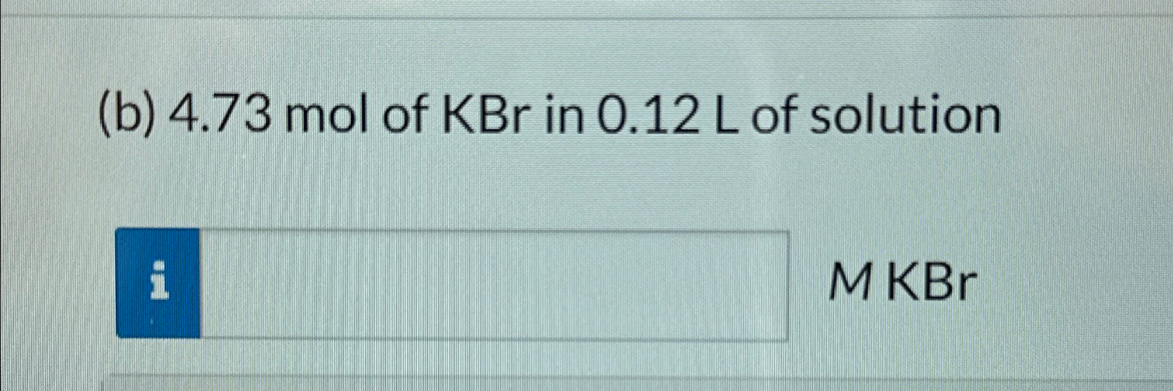 Solved (b) 4.73mol of KBr ﻿in 0.12L ﻿of solution | Chegg.com