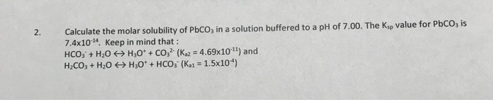 Solved 2. Calculate the molar solubility of PbCO3 in a | Chegg.com