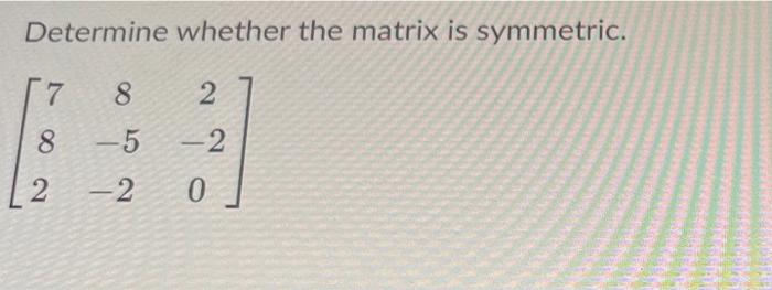 Solved Determine whether the matrix is symmetric. \\[ | Chegg.com