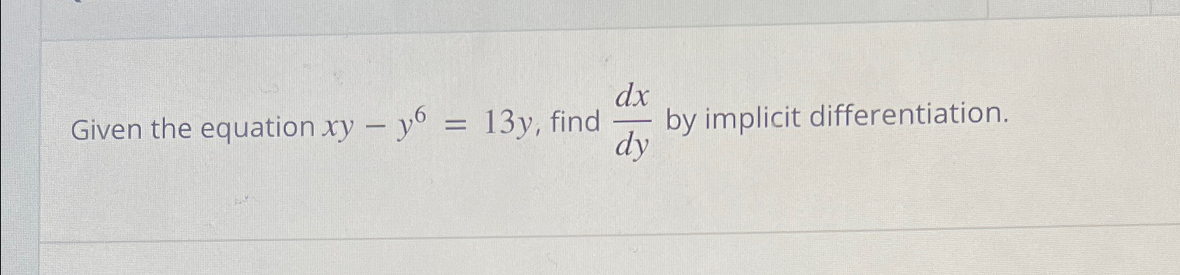 Solved Given the equation xy-y6=13y, ﻿find dxdy ﻿by implicit | Chegg.com