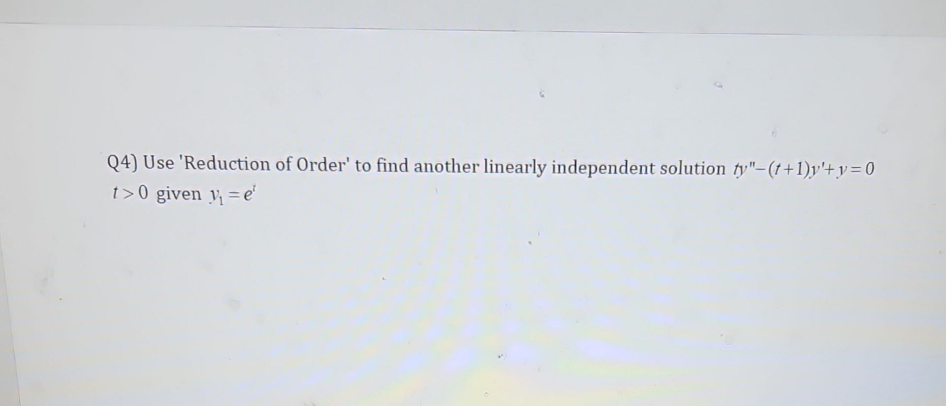 Solved Q4) Use 'Reduction of Order' to find another linearly | Chegg.com