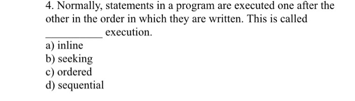 Solved 4. Normally, statements in a program are executed one | Chegg.com