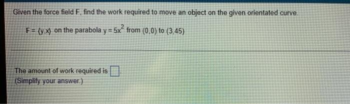 Solved Given the force field F, find the work required to | Chegg.com