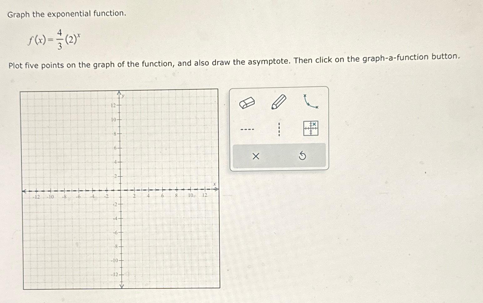 Solved Graph the exponential function.f(x)=43(2)xPlot five | Chegg.com