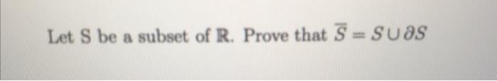 Solved Let S be a subset of R. Prove that Sˉ=S∪∂S | Chegg.com
