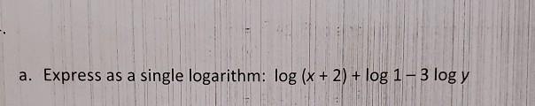Solved a. Express as a single logarithm: log (x + 2) + log | Chegg.com