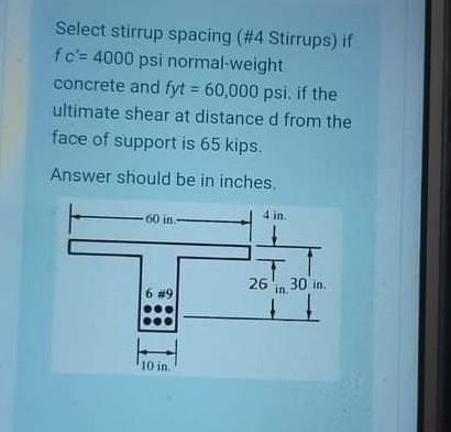 Solved Select stirrup spacing (#4 Stirrups) if fc'= 4000 psi | Chegg.com
